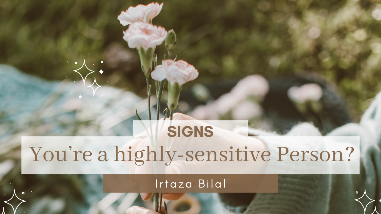 Signs you’re a highly-sensitive person? - Irtaza Bilal