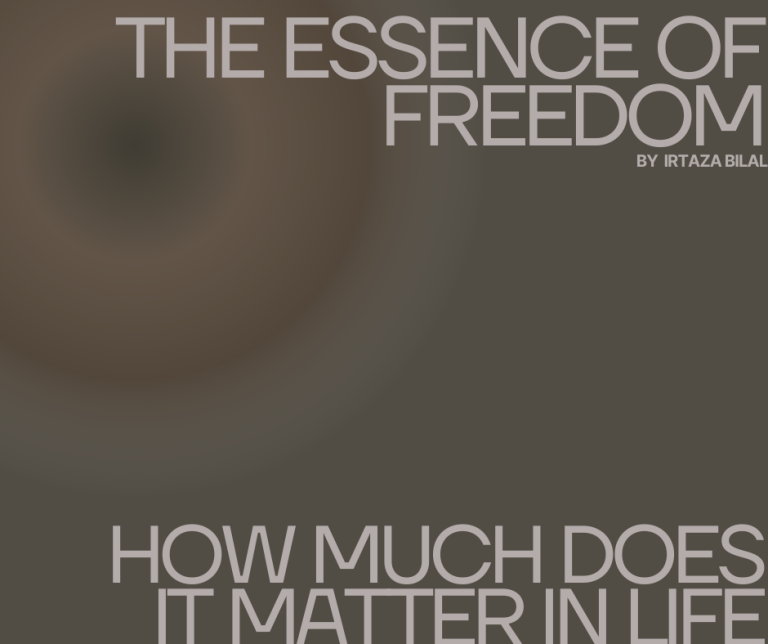 The Essence of Freedom: How Much Does It Matter in Life? - Irtaza Bilal