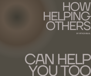 How Helping Others Can Help You Too - Irtaza Bilal